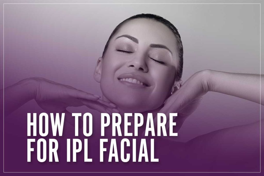 Tips On How To Prepare For IPL Facial - Pre & Post Skin Treatment 2023