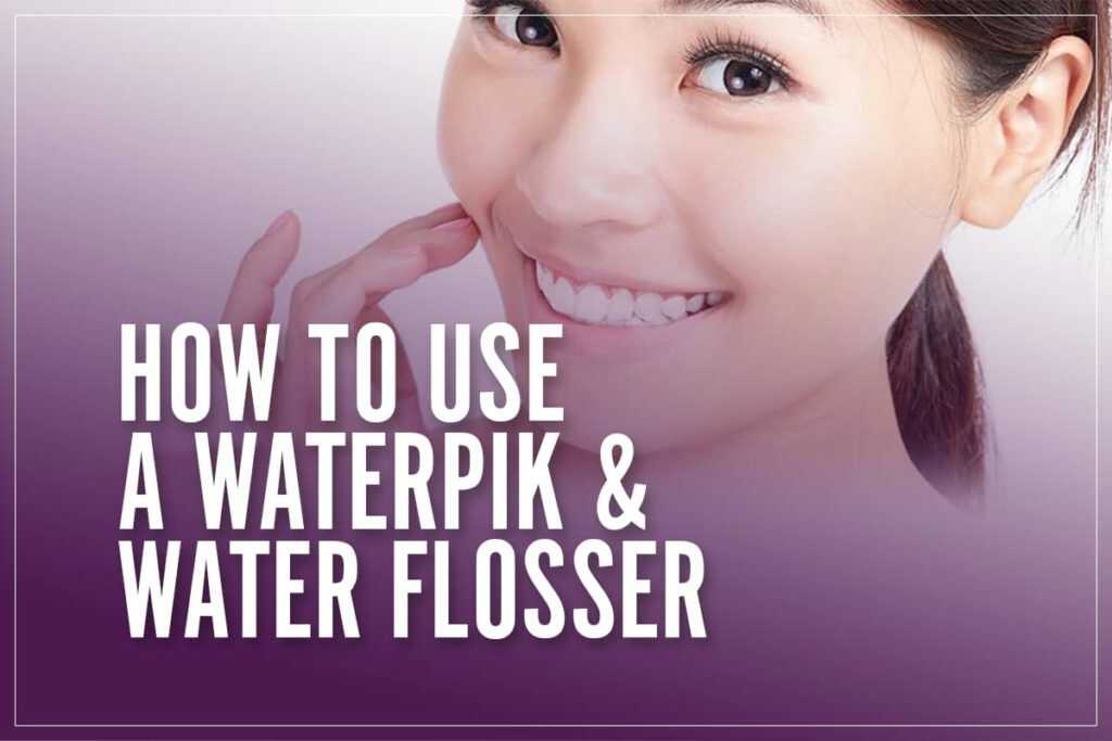 How To Use A Waterpik & Water Flosser [7 Step Guide]