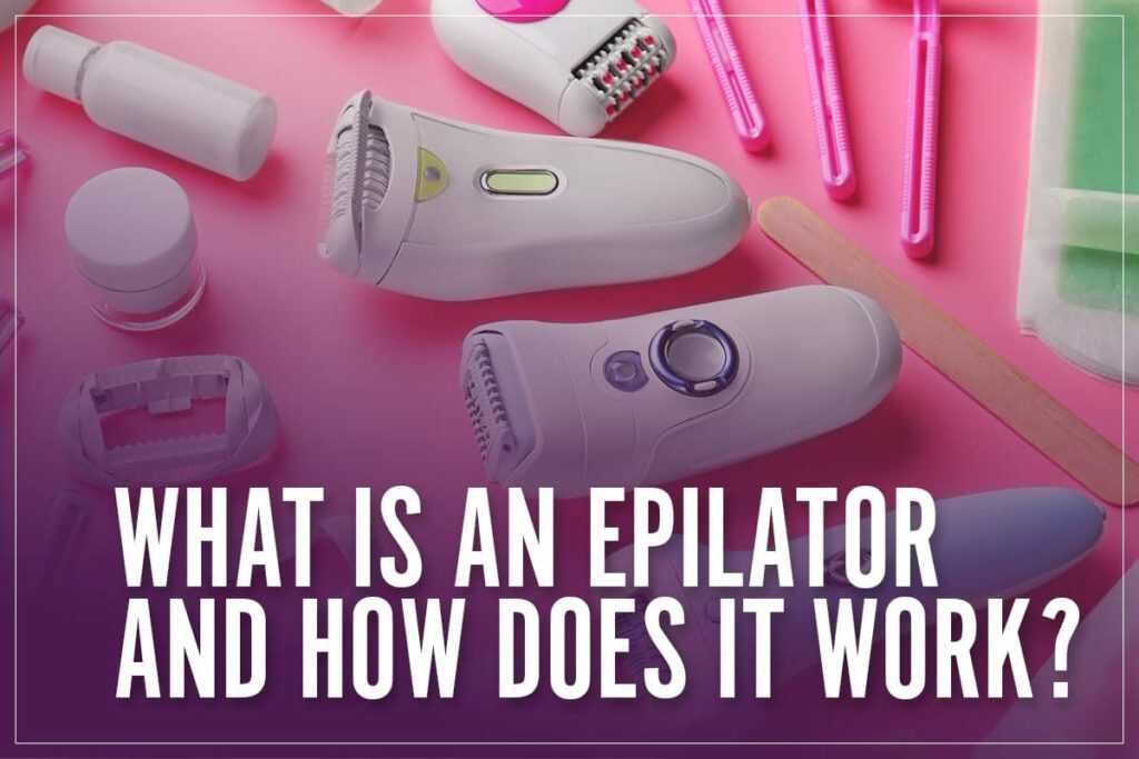 What Is An Epilator And How Does It Work? Is It Worth It? [Ultimate Guide]