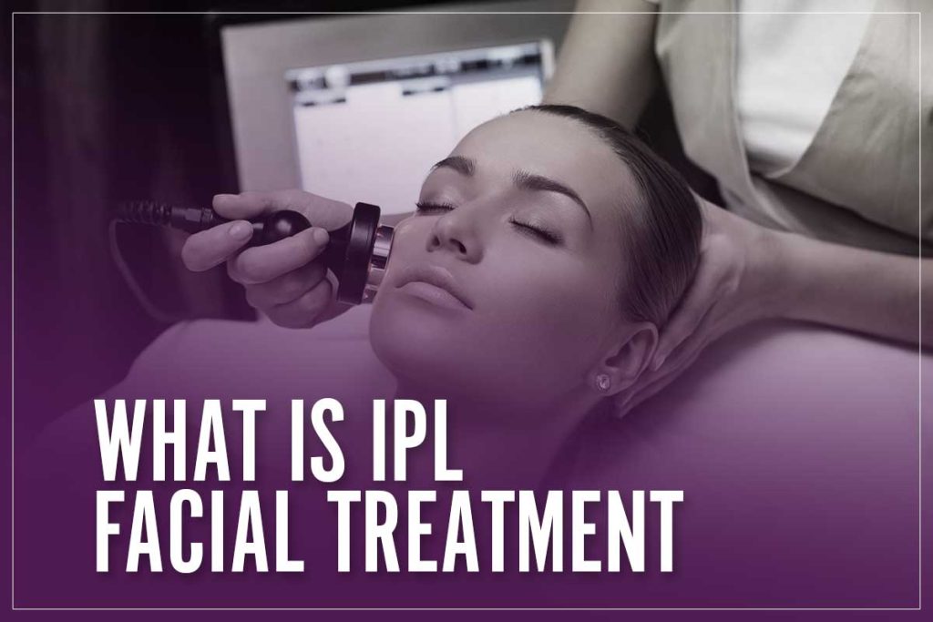 What Is IPL Facial Treatment? 2023 Use, Precautions, Post Treatment Info